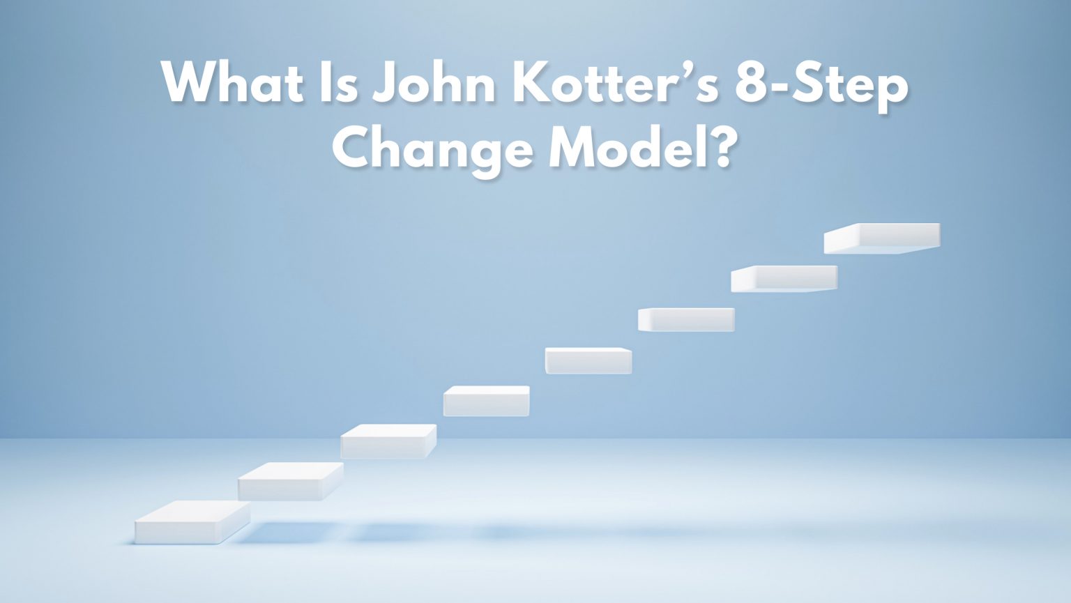 Is John Kotter’s 8-Step Change Model Still Effective? Everything You ...